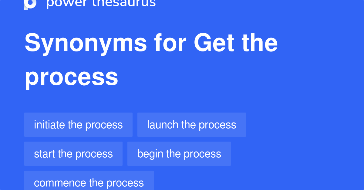 Get The Process synonyms - 84 Words and Phrases for Get The Process