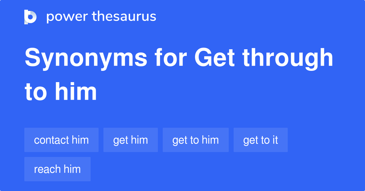 GET THROUGH TO HIM Synonyms: 45 Similar Phrases