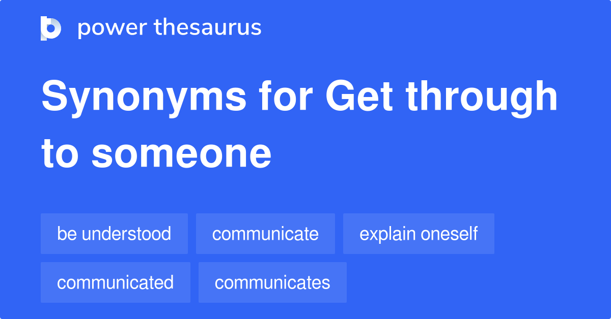 GET THROUGH TO SOMEONE Synonyms: 60 Similar Words & Phrases