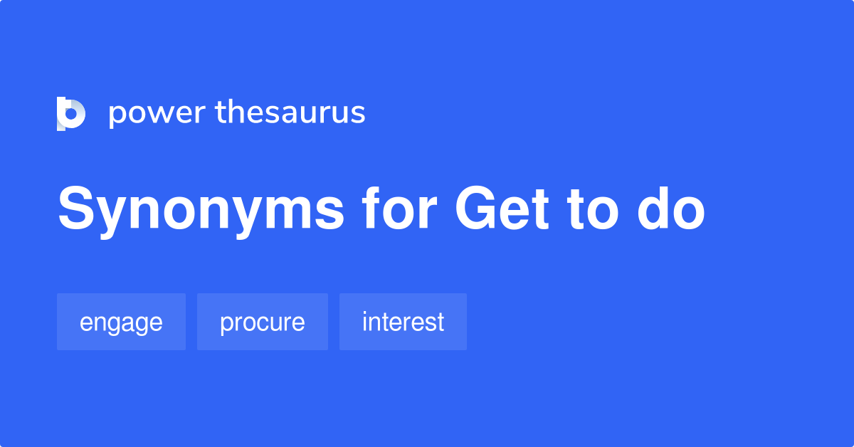 GET TO DO Synonyms: 33 Similar Words & Phrases