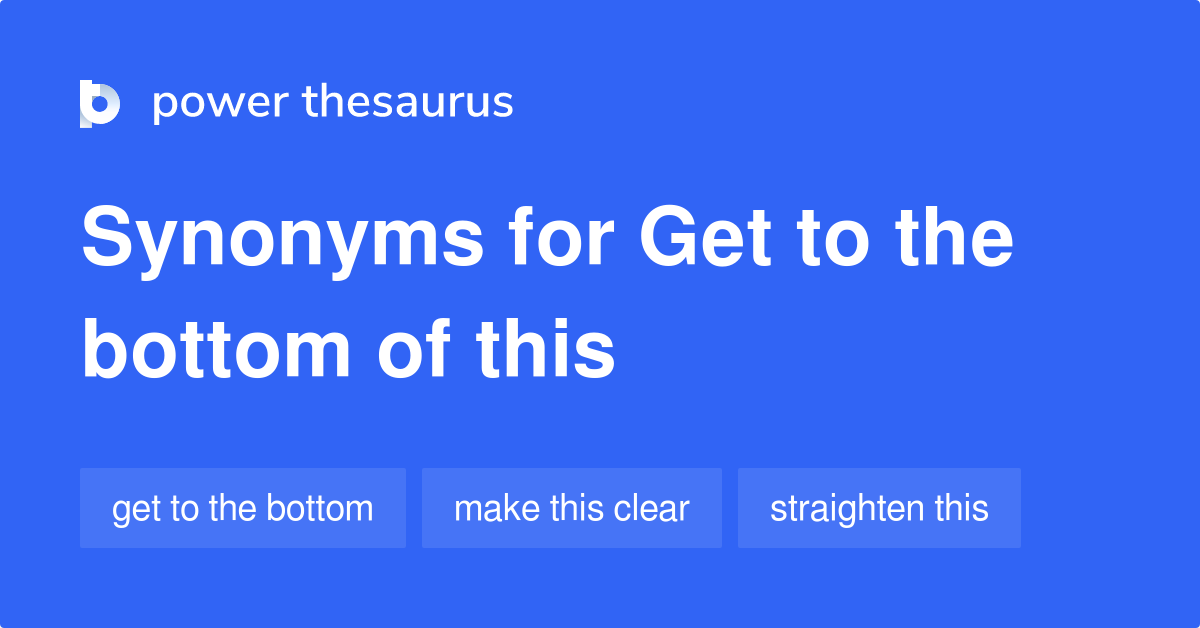 Get To The Bottom Of This synonyms - 58 Words and Phrases for Get To ...