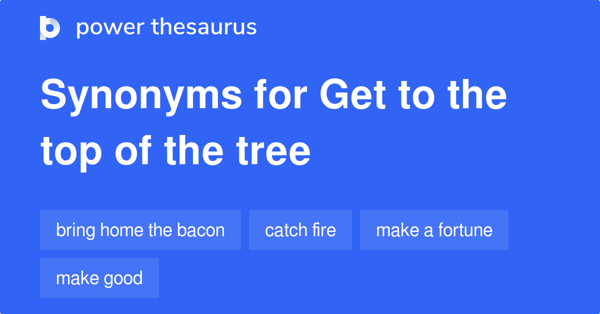 Get To The Top Of The Tree synonyms - 115 Words and Phrases for Get To ...