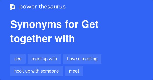 Get Together With synonyms - 103 Words and Phrases for Get Together With