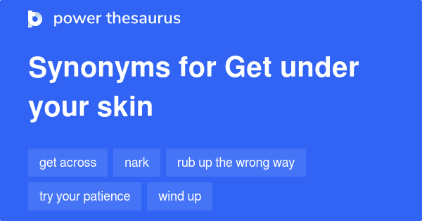 Get Under Your Skin synonyms - 165 Words and Phrases for Get Under Your ...