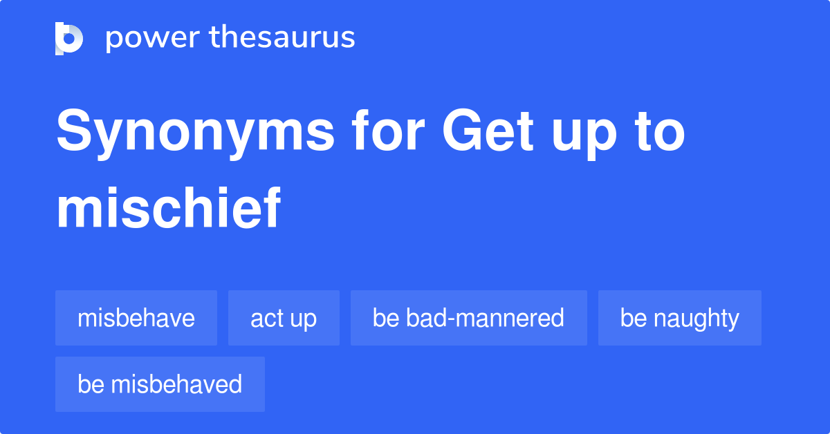 GET UP TO MISCHIEF Synonyms: 146 Similar Words & Phrases
