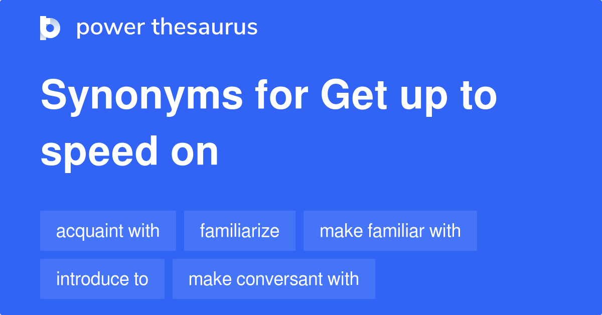 Get Up To Speed On synonyms - 32 Words and Phrases for Get Up To Speed On