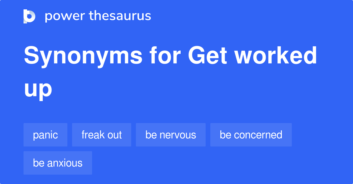 Get Worked Up synonyms - 880 Words and Phrases for Get Worked Up