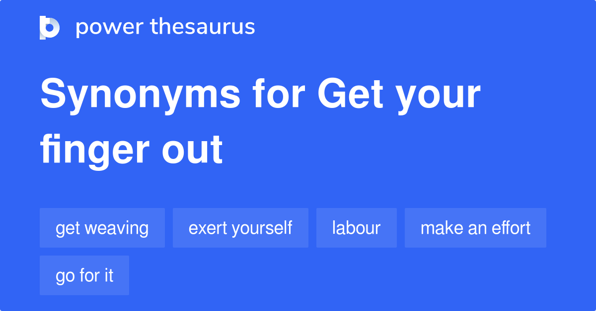 Get Your Finger Out synonyms - 13 Words and Phrases for Get Your Finger Out