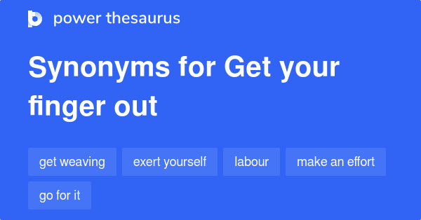 Get Your Finger Out synonyms - 13 Words and Phrases for Get Your Finger Out