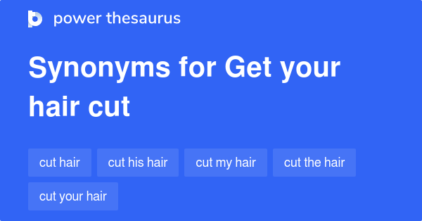 Get Your Hair Cut synonyms - 32 Words and Phrases for Get Your Hair Cut