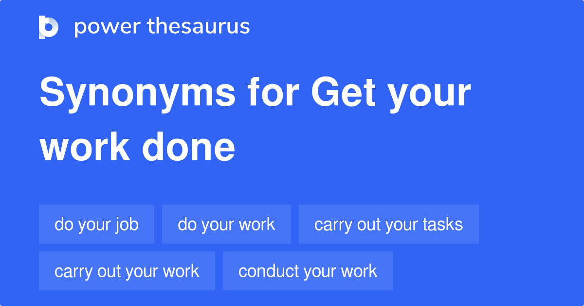 GET YOUR WORK DONE Synonyms: 39 Similar Phrases