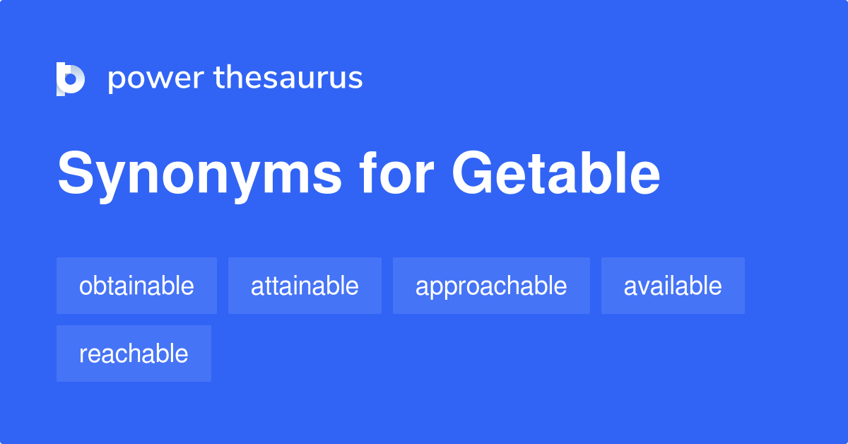 Getable synonyms - 79 Words and Phrases for Getable