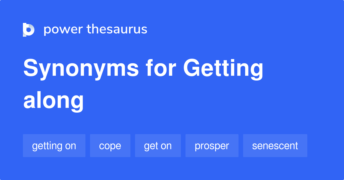 GETTING ALONG Synonyms: 243 Similar Words & Phrases