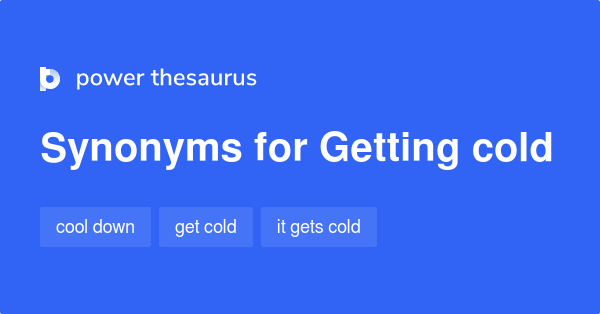 Getting Cold synonyms - 73 Words and Phrases for Getting Cold
