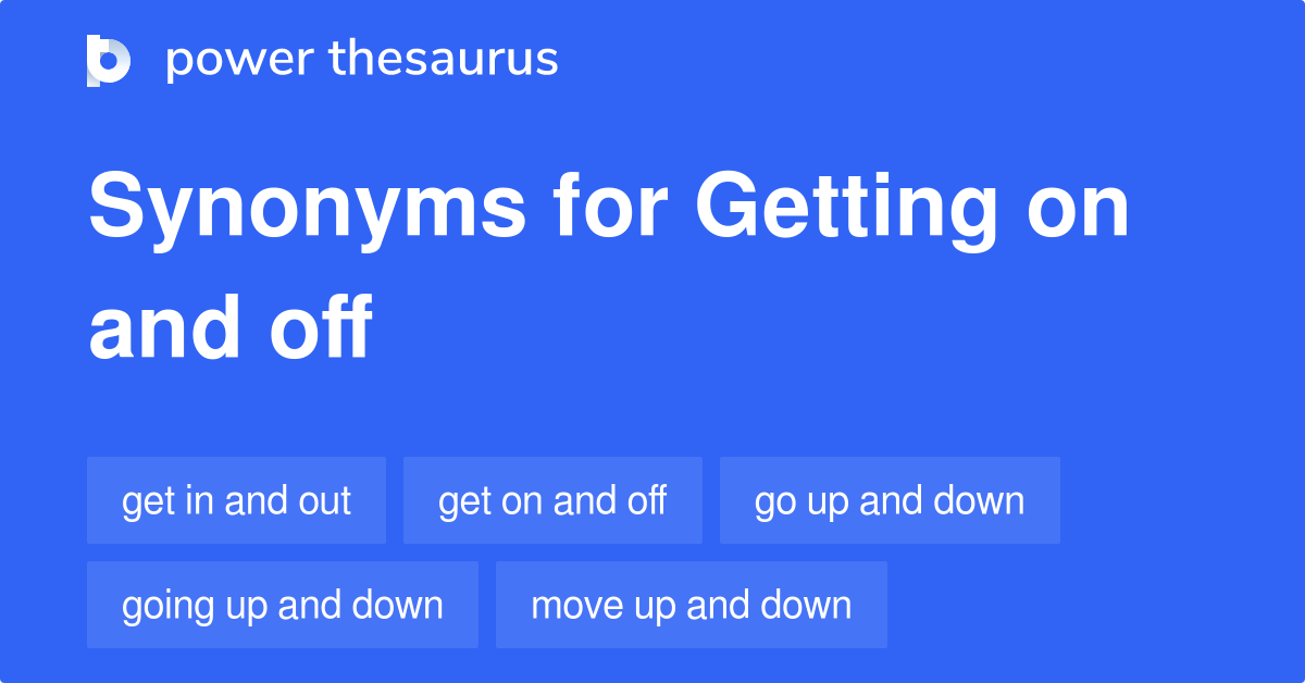 GETTING ON AND OFF Synonyms: 56 Similar Phrases
