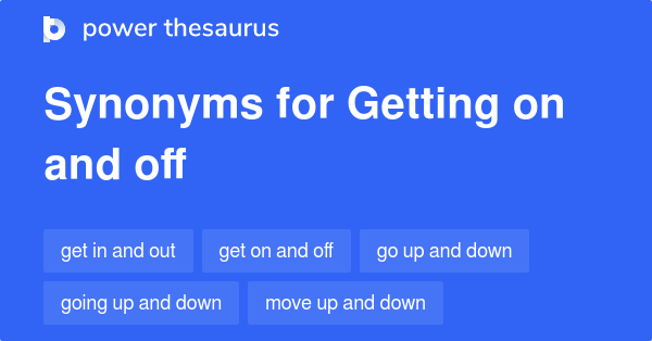 GETTING ON AND OFF Synonyms: 56 Similar Phrases