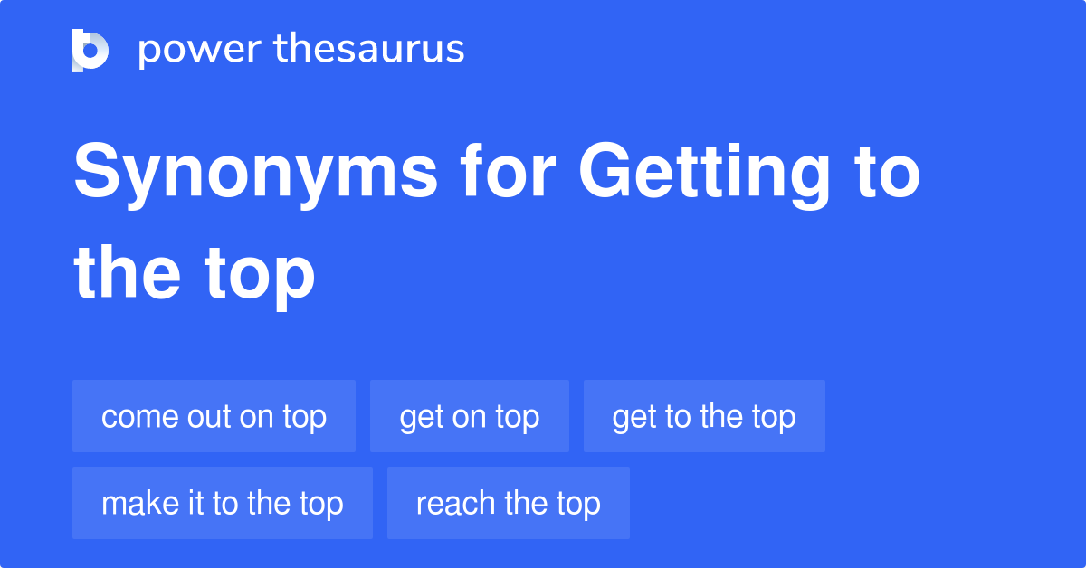 Getting To The Top synonyms - 178 Words and Phrases for Getting To The Top