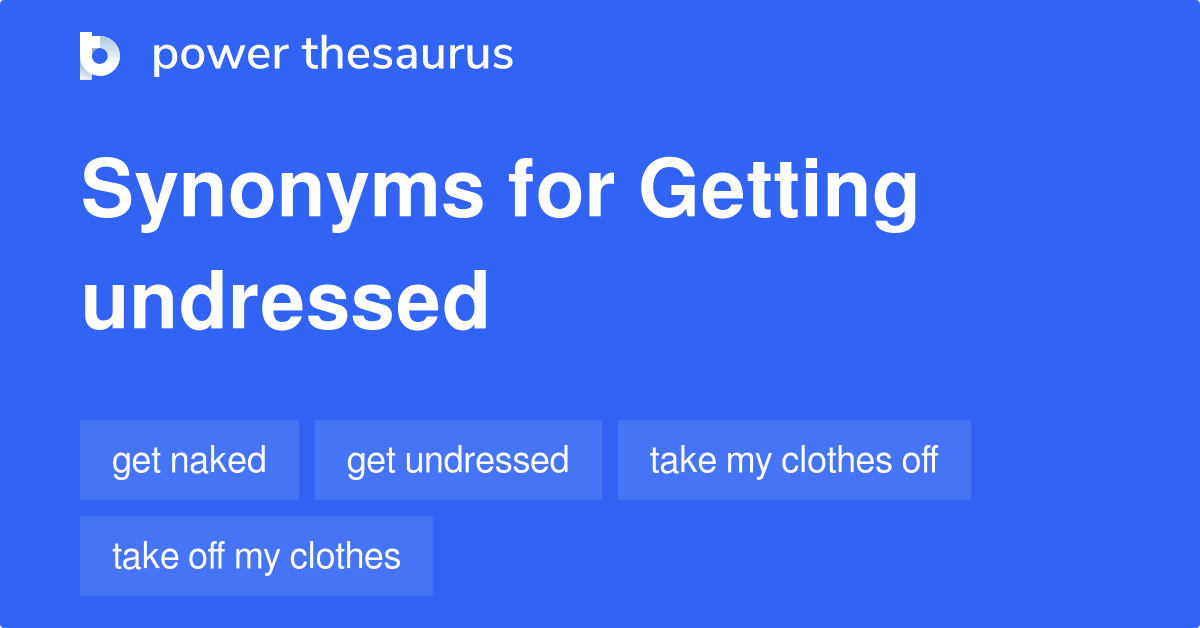 Getting Undressed synonyms - 46 Words and Phrases for Getting Undressed