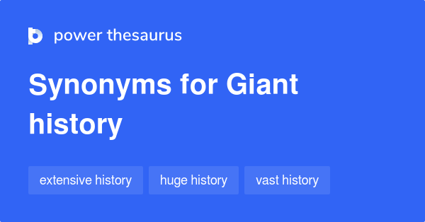 Giant History synonyms - 10 Words and Phrases for Giant History