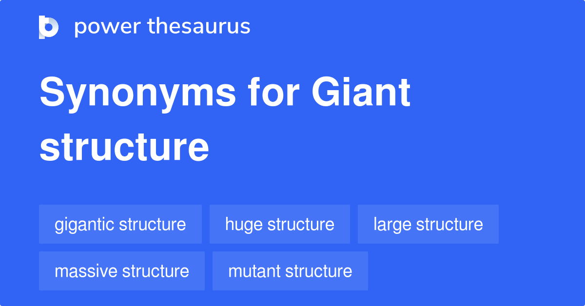 GIANT STRUCTURE Synonyms: 68 Similar Words & Phrases