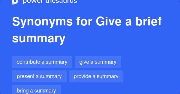 GIVE A BRIEF SUMMARY Synonyms: 148 Similar Phrases