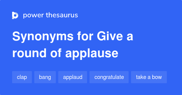 GIVE A ROUND OF APPLAUSE Synonyms: 54 Similar Words & Phrases