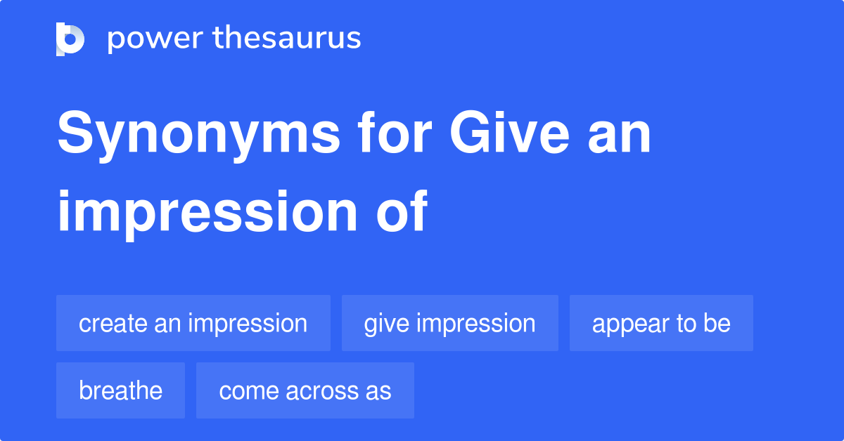 Give An Impression Of synonyms - 109 Words and Phrases for Give An ...