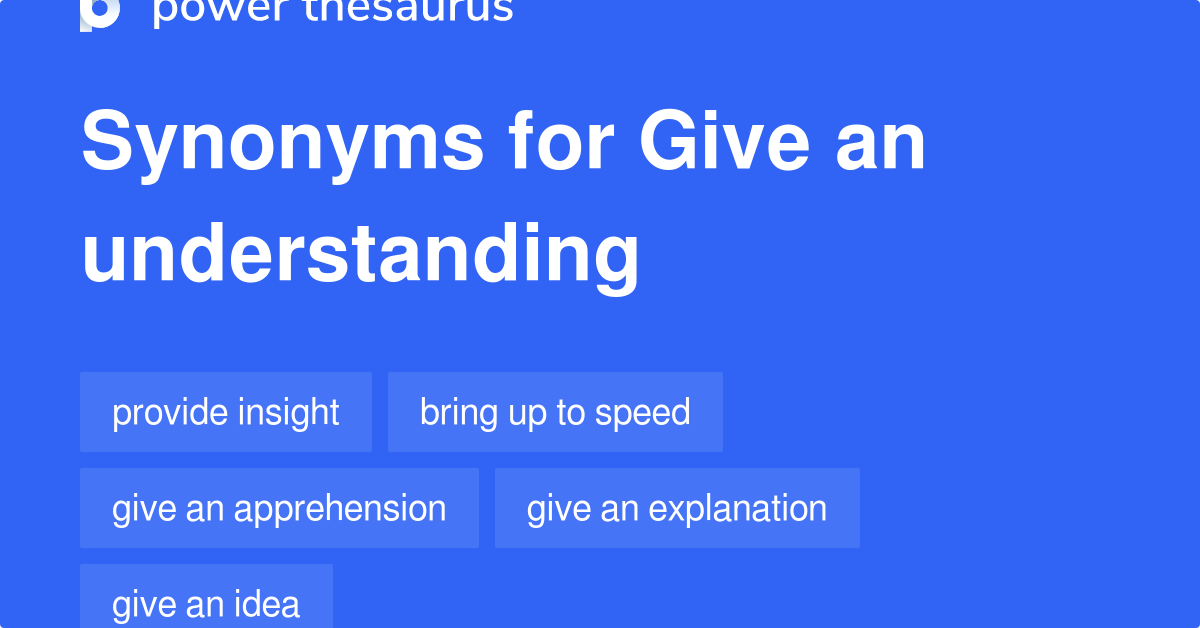 GIVE AN UNDERSTANDING Synonyms: 251 Similar Words & Phrases