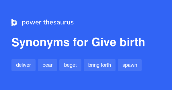 GIVE BIRTH Synonyms: 457 Similar Words & Phrases