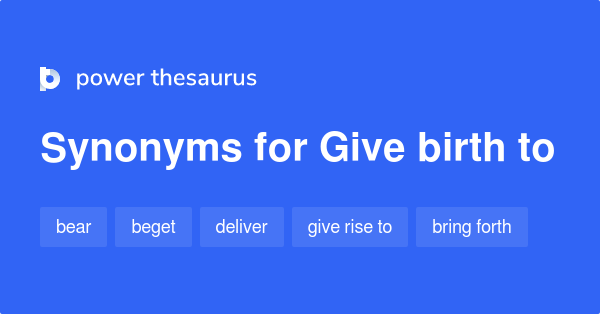 GIVE BIRTH TO Synonyms: 283 Similar Words & Phrases