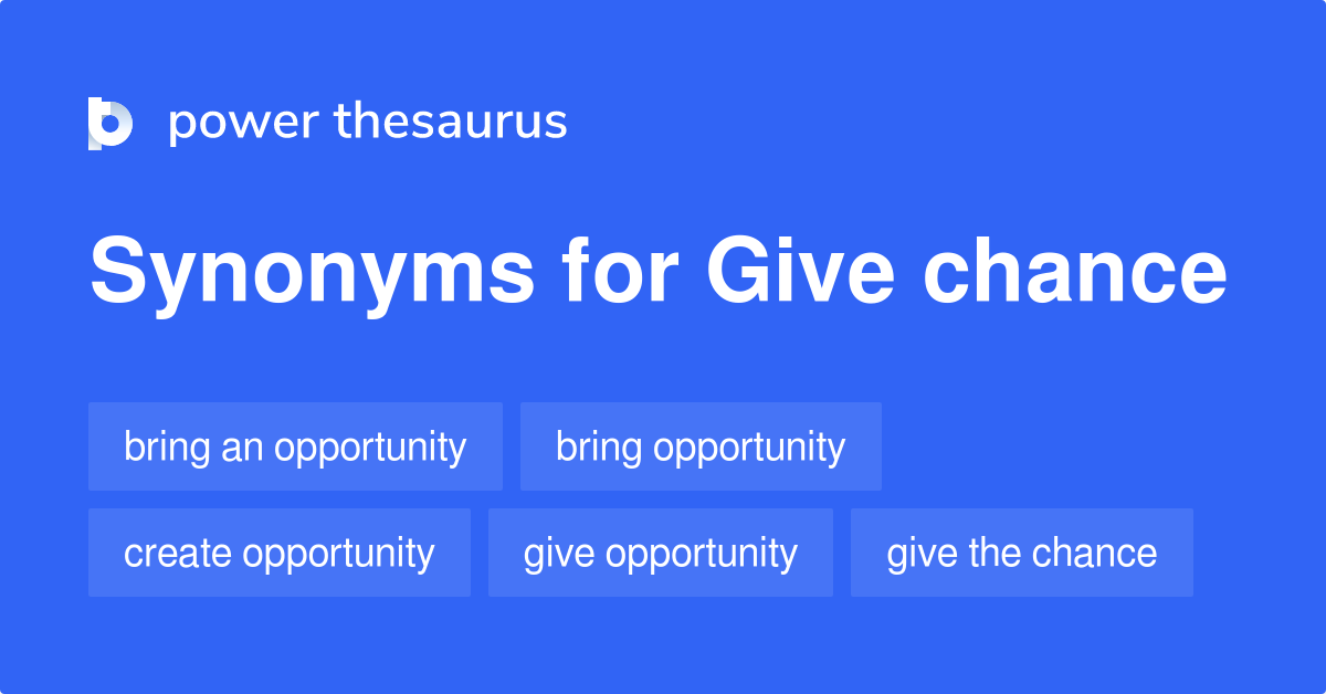 GIVE CHANCE Synonyms: 59 Similar Phrases