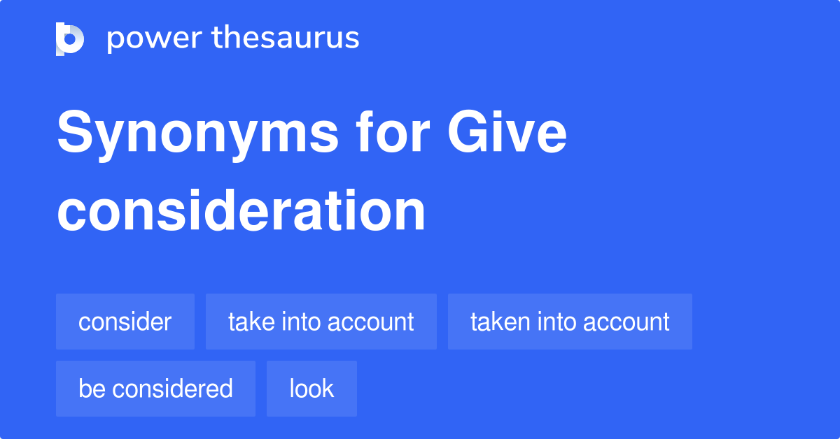 GIVE CONSIDERATION Synonyms: 83 Similar Words & Phrases