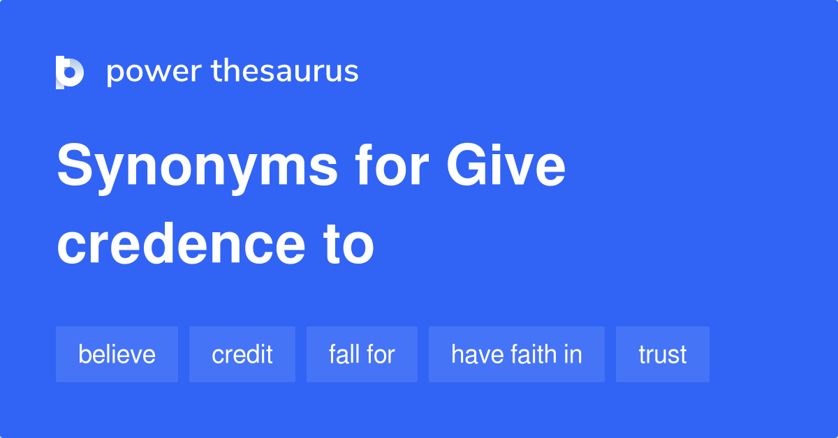 Give Credence To synonyms - 485 Words and Phrases for Give Credence To