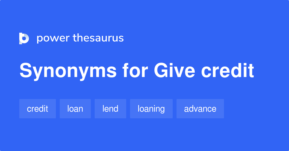 GIVE CREDIT Synonyms: 80 Similar Words & Phrases