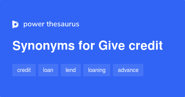 GIVE CREDIT Synonyms: 80 Similar Words & Phrases