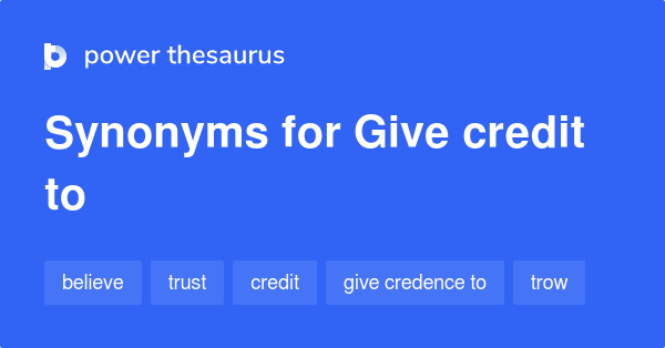 GIVE CREDIT TO Synonyms: 198 Similar Words & Phrases