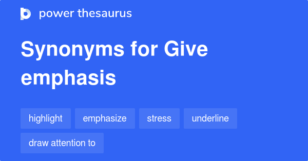 Give Emphasis synonyms - 77 Words and Phrases for Give Emphasis