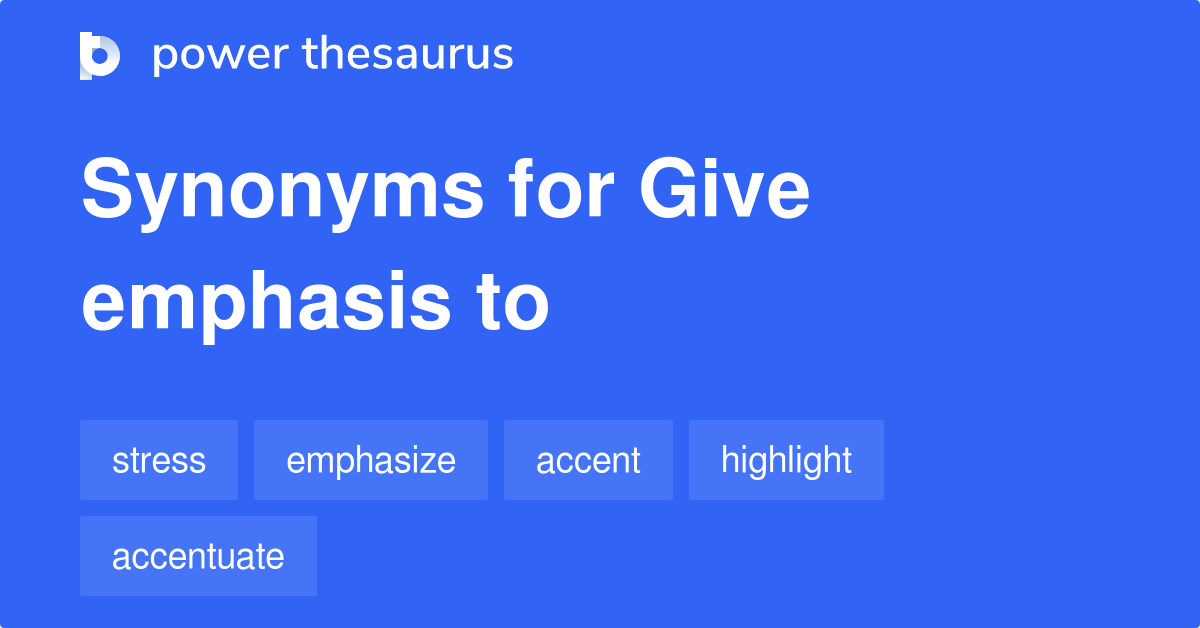 Give Emphasis To synonyms - 253 Words and Phrases for Give Emphasis To