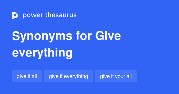 GIVE EVERYTHING Synonyms: 70 Similar Words & Phrases