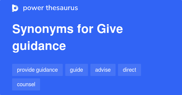 GIVE GUIDANCE Synonyms: 375 Similar Words & Phrases