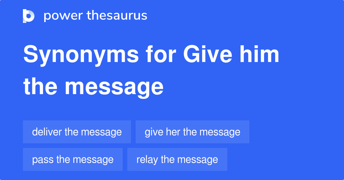 Give Him The Message synonyms - 23 Words and Phrases for Give Him The ...