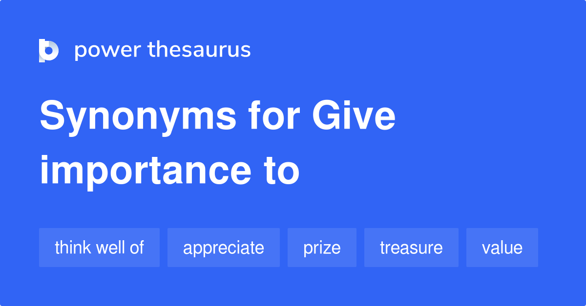 GIVE IMPORTANCE TO Synonyms: 138 Similar Words & Phrases