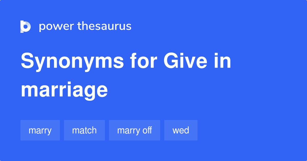GIVE IN MARRIAGE Synonyms: 19 Similar Words & Phrases