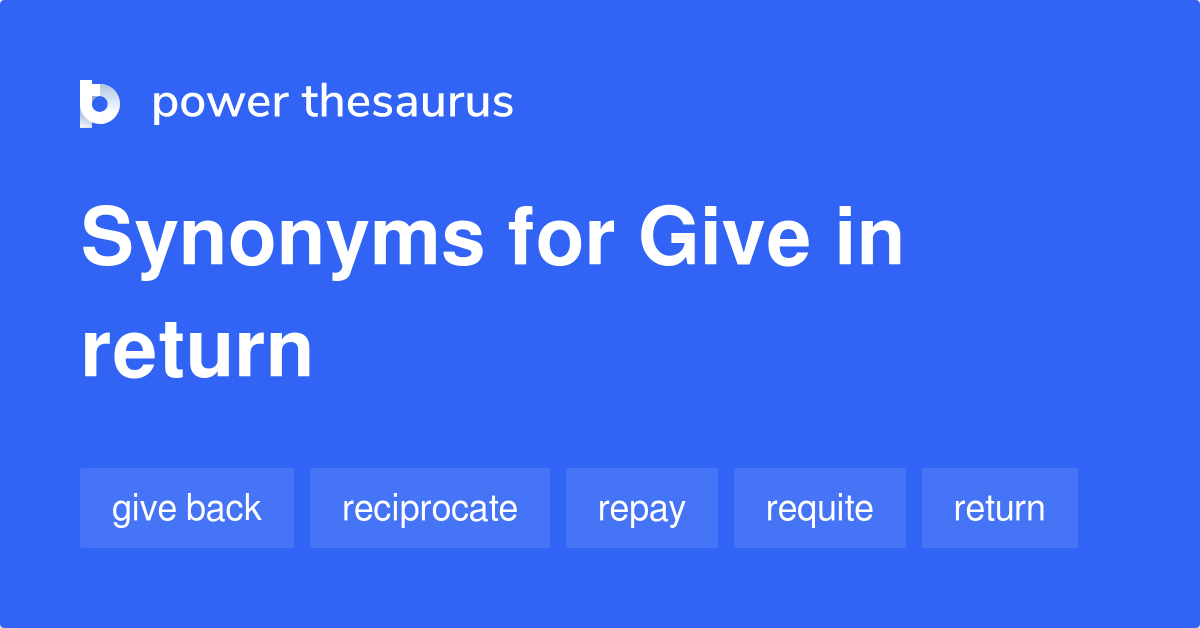 GIVE IN RETURN Synonyms: 72 Similar Words & Phrases