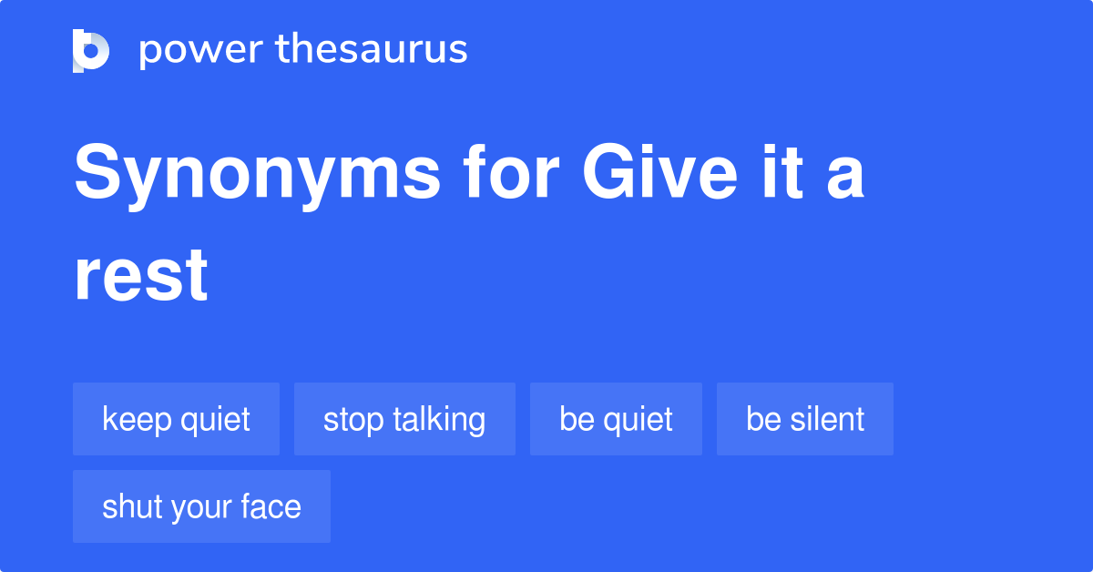 GIVE IT A REST Synonyms: 126 Similar Words & Phrases