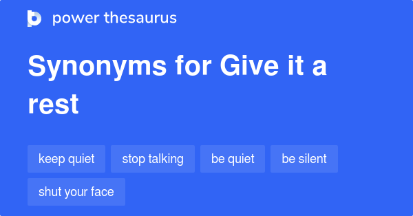 GIVE IT A REST Synonyms: 126 Similar Words & Phrases