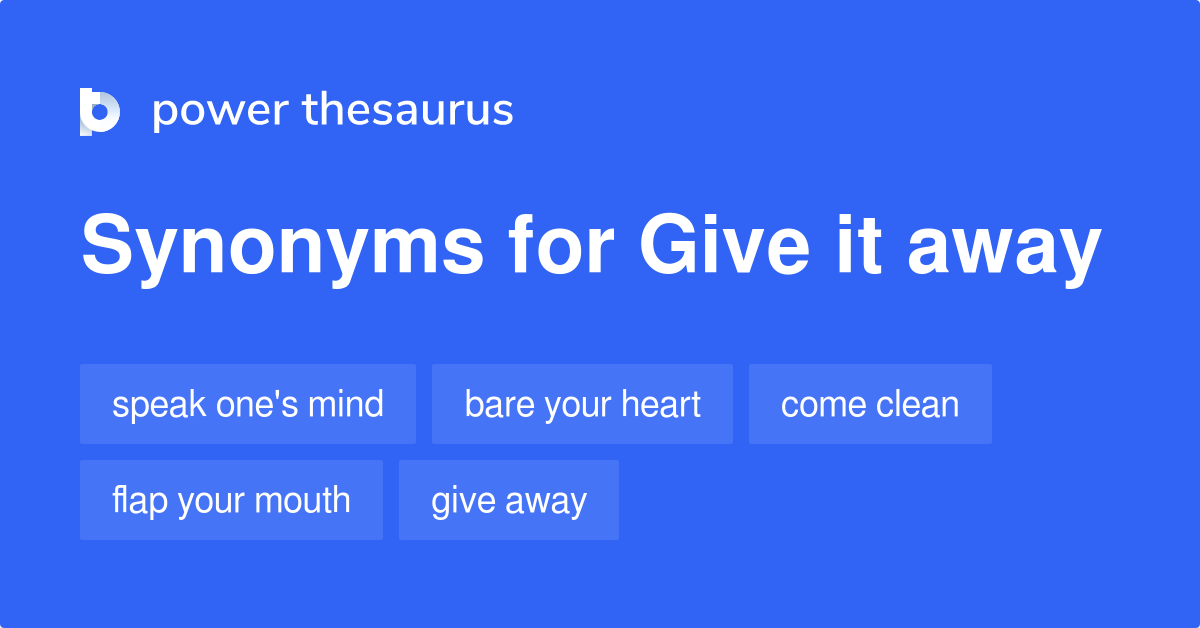 GIVE IT AWAY Synonyms: 201 Similar Words & Phrases