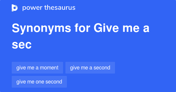 Give Me A Sec synonyms - 72 Words and Phrases for Give Me A Sec