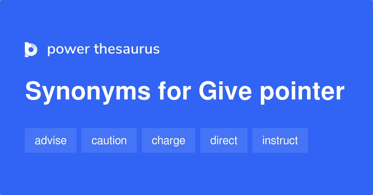 Give Pointer synonyms - 63 Words and Phrases for Give Pointer