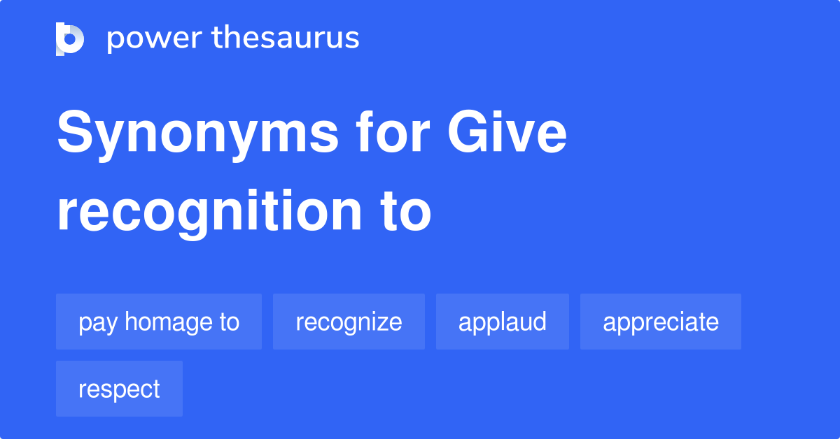 GIVE RECOGNITION TO Synonyms: 92 Similar Words & Phrases